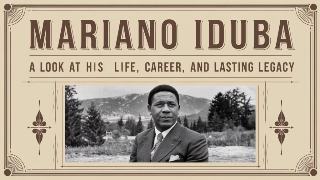Mariano Iduba: A Look at His Life, Career, and Lasting Legacy - Truyentiki
